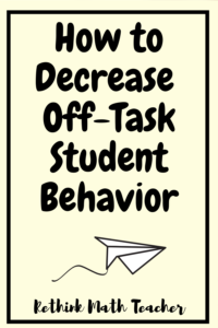 HOW TO DECREASE OFF-TASK BEHAVIOR - RETHINK Math Teacher
